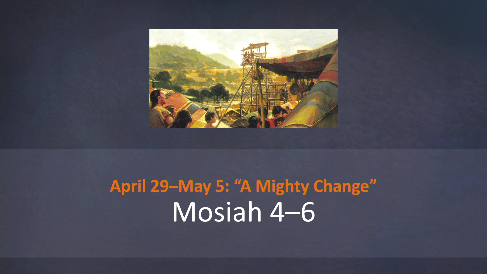 April 29–May 5: “A Mighty Change.” Mosiah 4–6