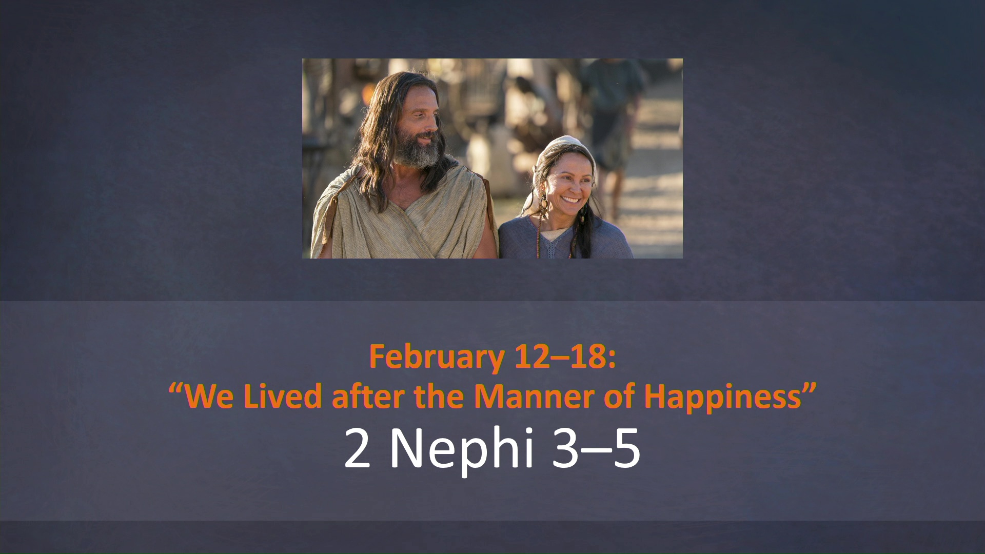 February 12–18: “We Lived after the Manner of Happiness.” 2 Nephi 3–5