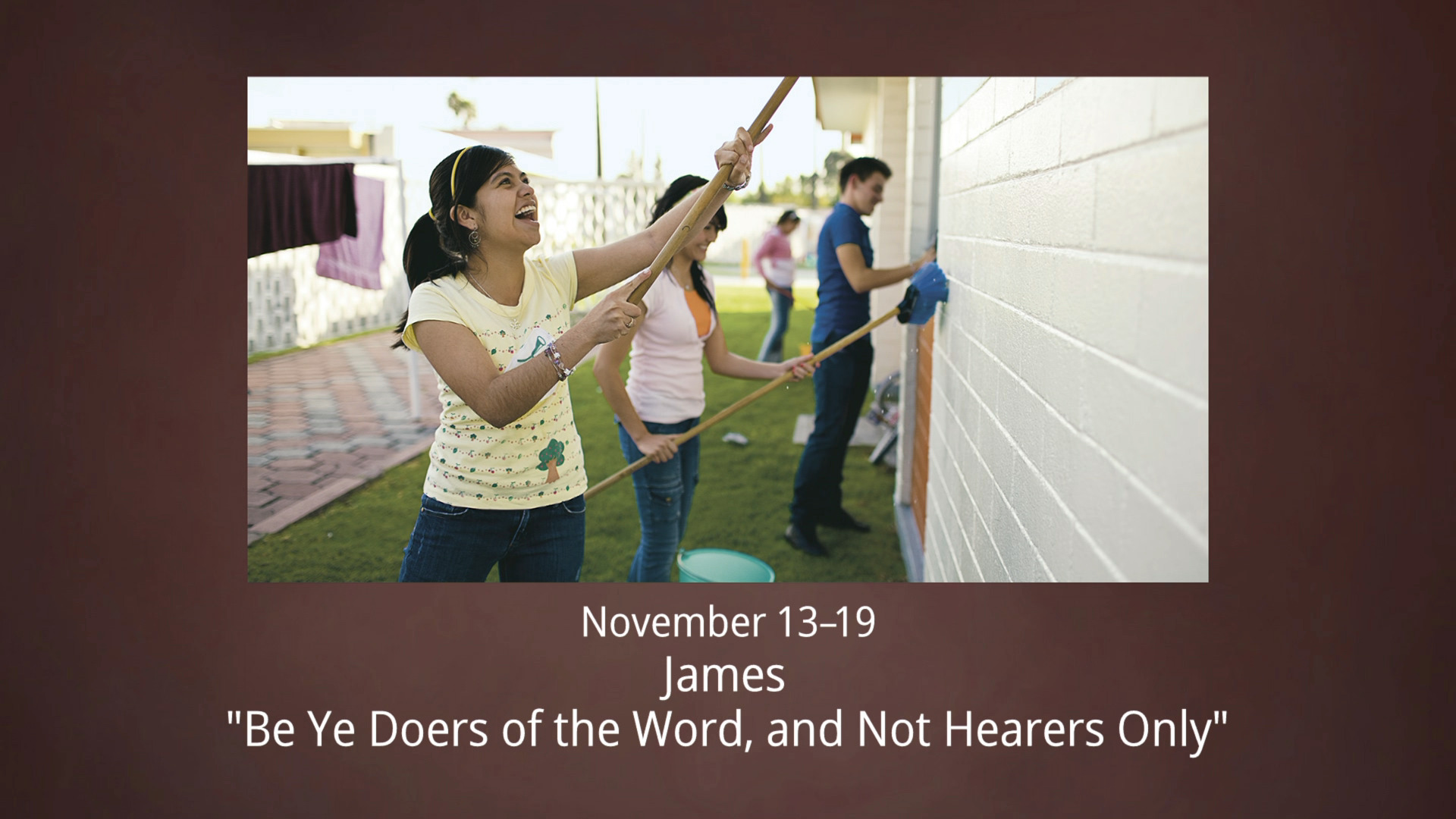 November 13–19. James: “Be Ye Doers of the Word, and Not Hearers Only”