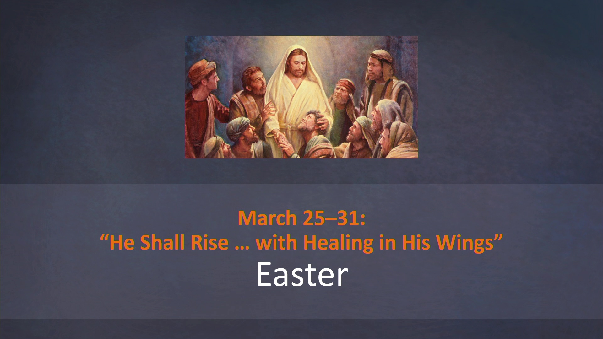 March 25–31: “He Shall Rise … with Healing in His Wings.” Easter