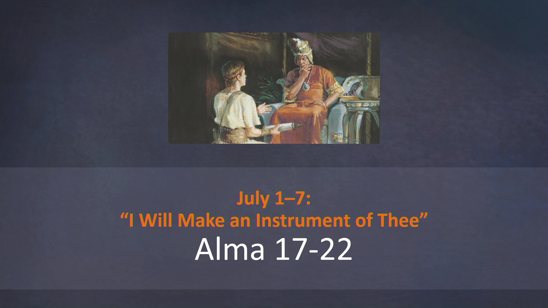 July 1–7: “I Will Make an Instrument of Thee.” Alma 17–22