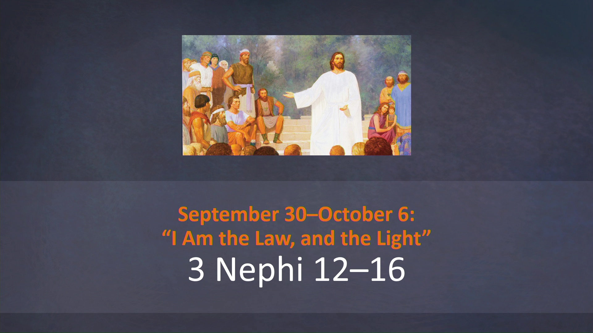 September 30–October 6: “I Am the Law, and the Light.” 3 Nephi 12–16
