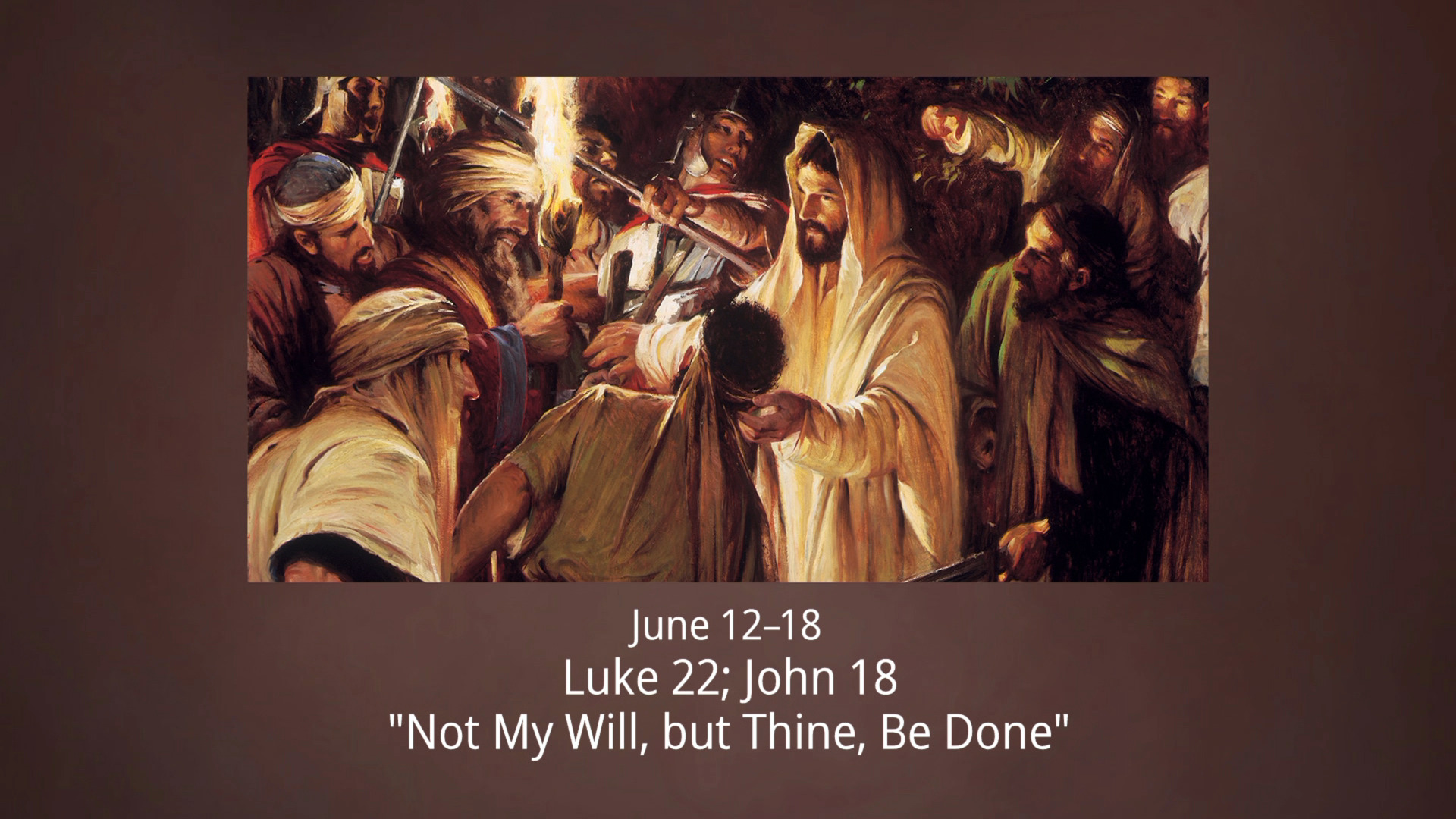 June 12–18. Luke 22; John 18: “Not My Will, but Thine, Be Done”