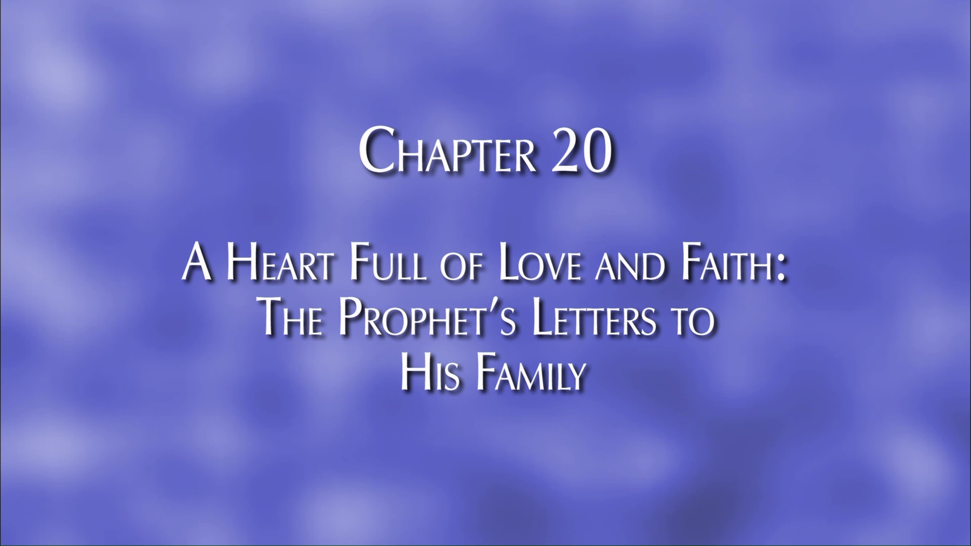 Chapter 20: A Heart Full of Love and Faith: The Prophet’s Letters to His Family