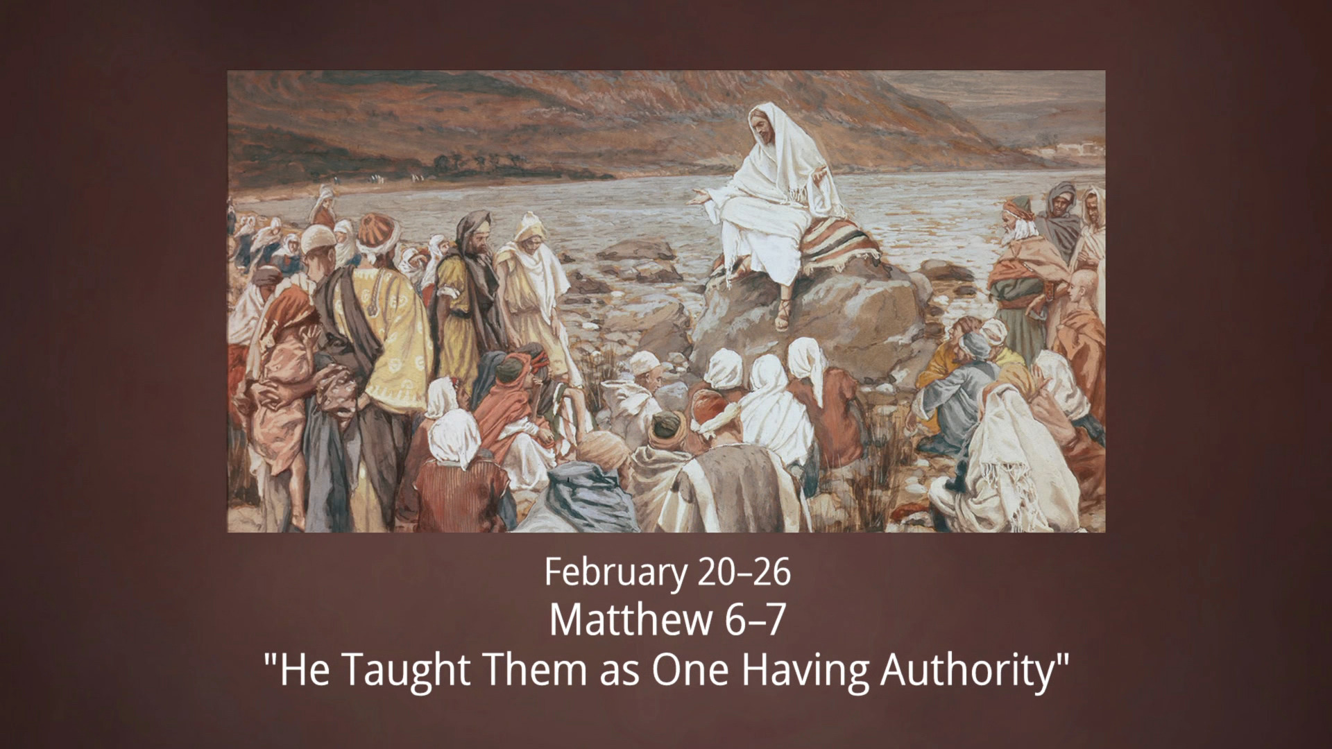 February 20–26. Matthew 6–7: “He Taught Them as One Having Authority”
