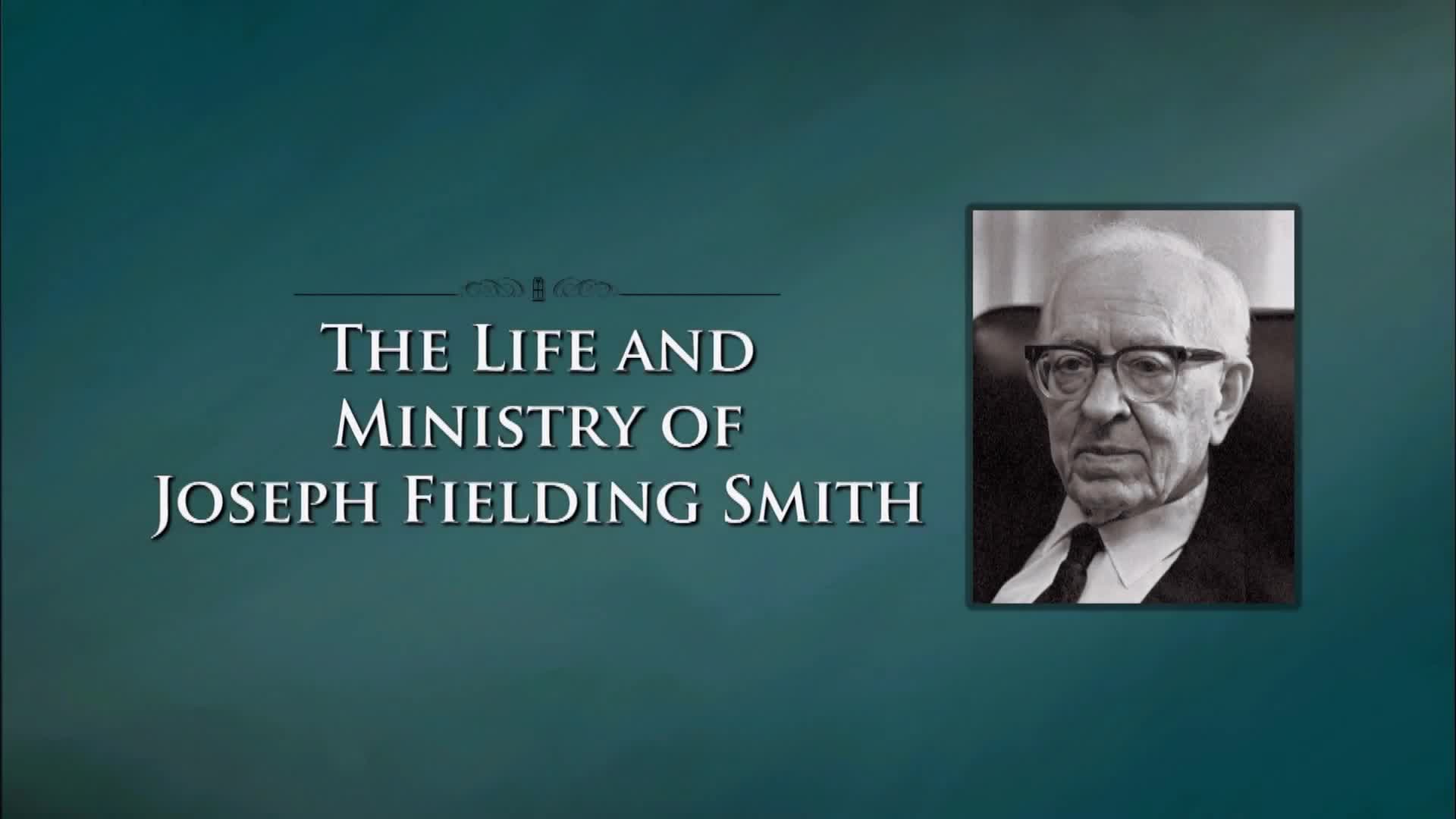 The Life and Ministry of Joseph Fielding Smith