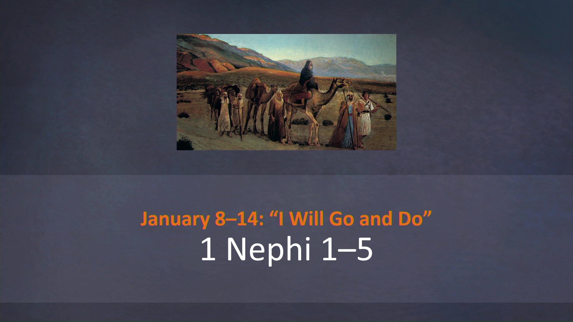 January 8–14: “I Will Go and Do.” 1 Nephi 1–5